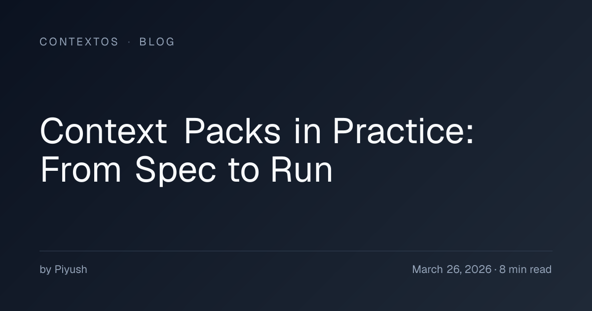 Context Packs in Practice: From Spec to Run | ContextOS Blog